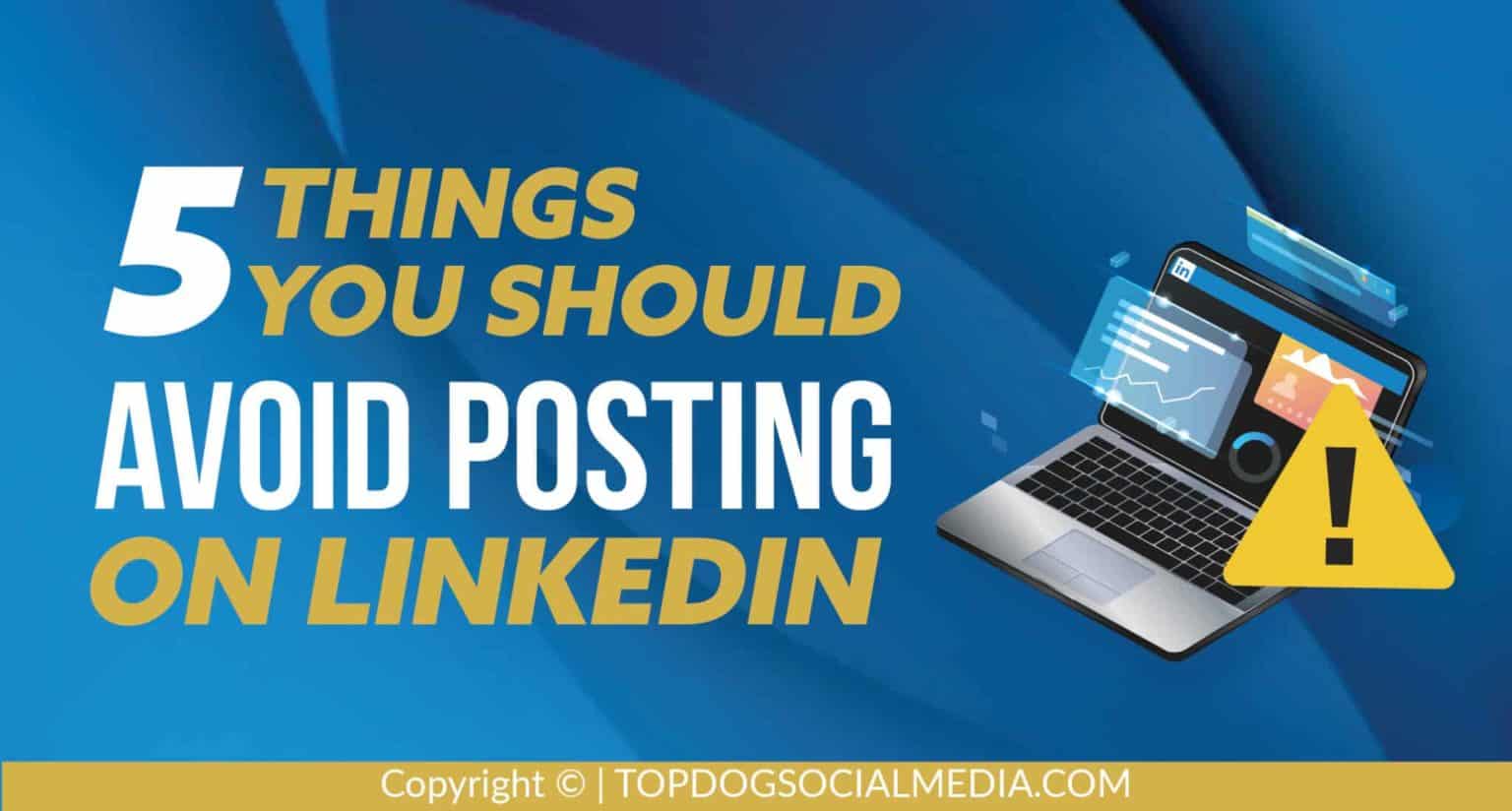 5 Things You Should Avoid Posting On LinkedIn
