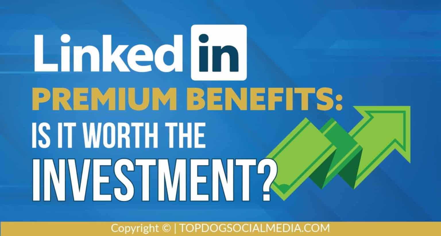 LinkedIn Premium Benefits: Is It Worth the Investment?