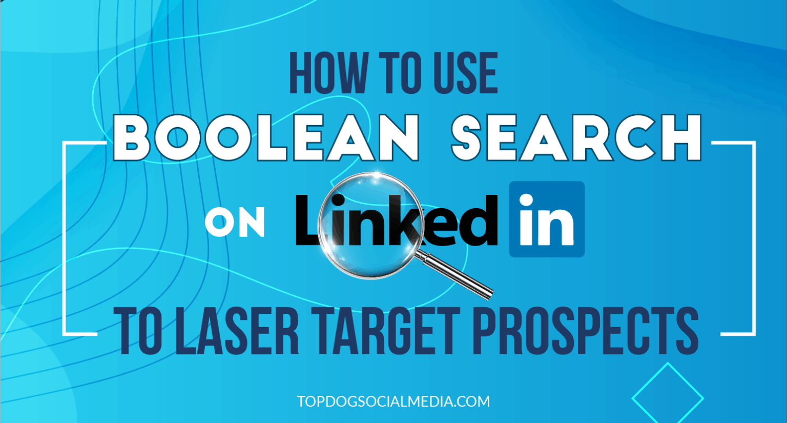 How to Use Boolean Search on LinkedIn to Laser Target Prospects